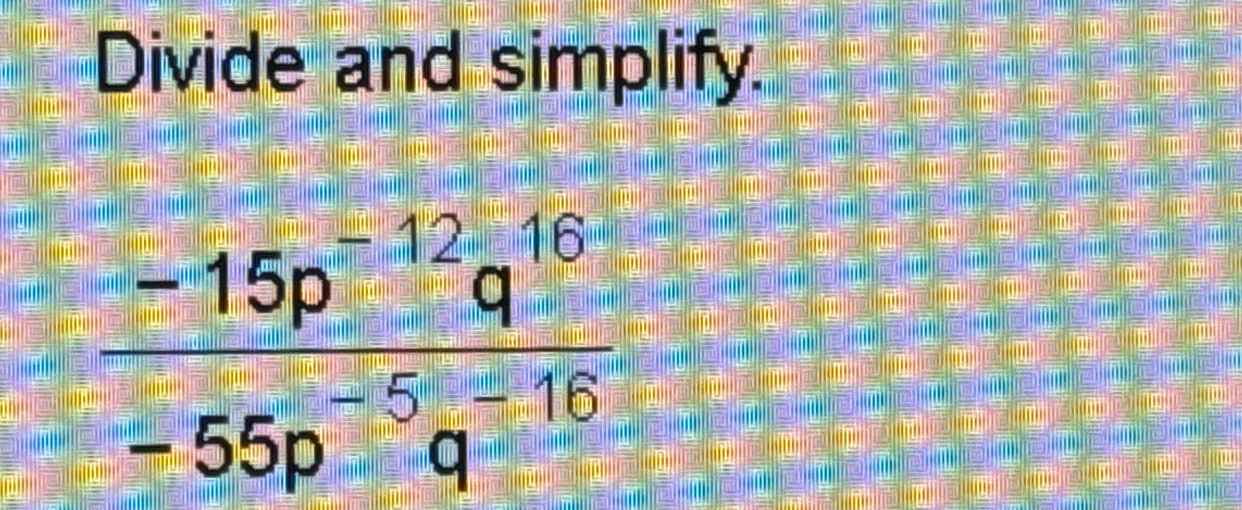Solved Divide and simplify.-15p-12q16-55p-5q-16 | Chegg.com