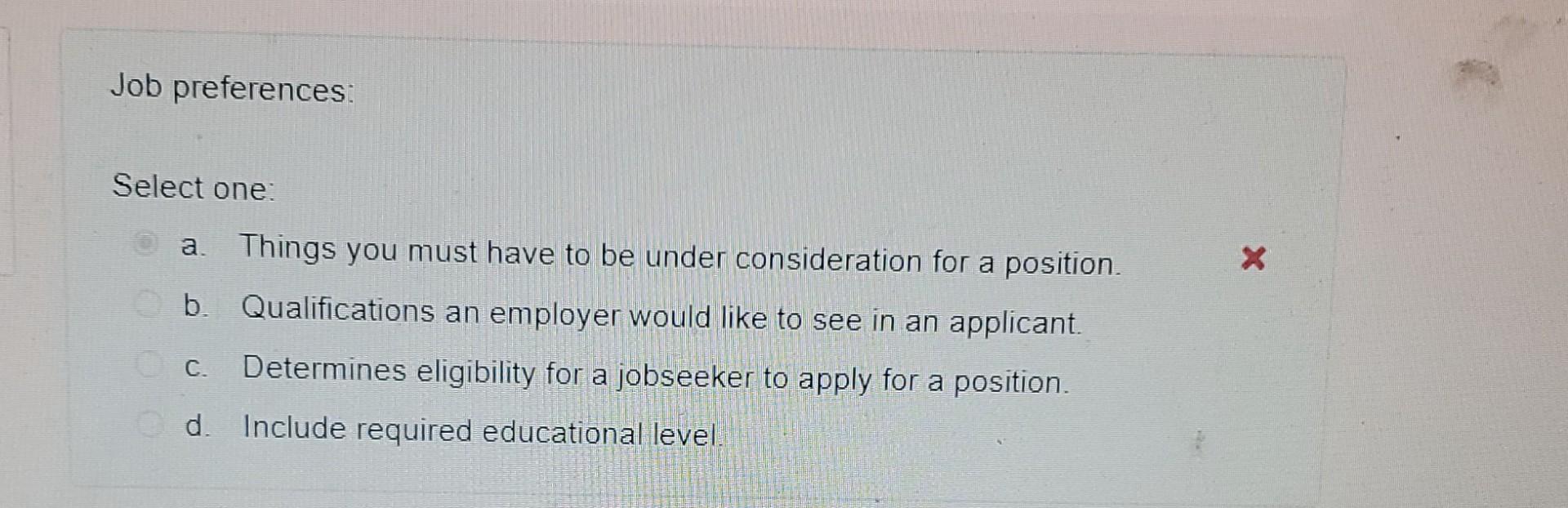 Solved Job preferences: Select one: X a Things you must have | Chegg.com