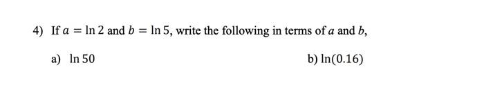 Solved 4) If a=ln2 and b=ln5, write the following in terms | Chegg.com