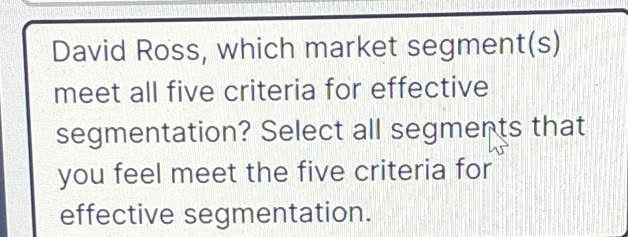 Solved David Ross, which market segment(s) ﻿meet all five | Chegg.com