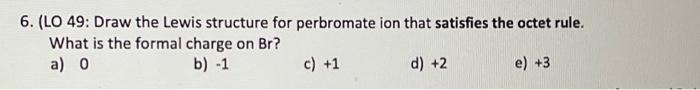 Solved 6. (LO 49: Draw the Lewis structure for perbromate | Chegg.com