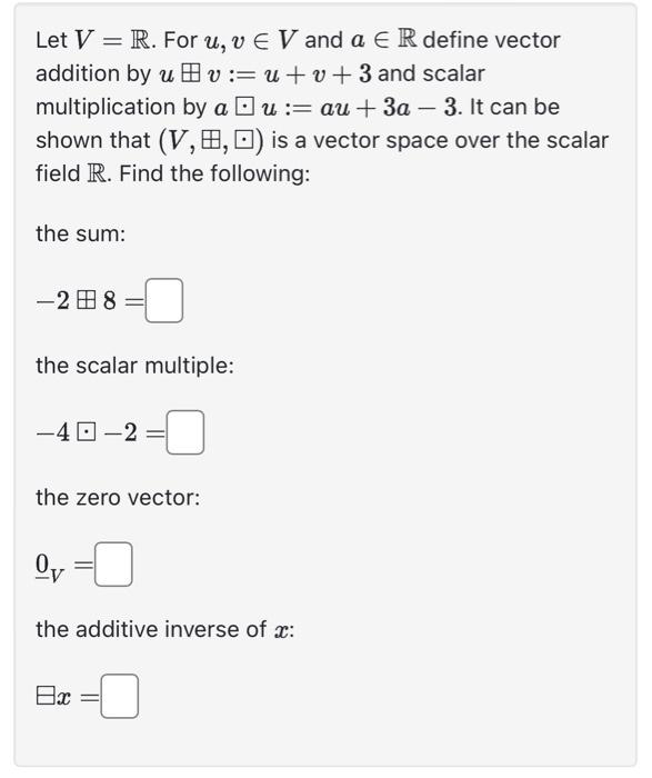 Solved Let V=R. For u,v∈V and a∈R define vector addition by | Chegg.com Solved Let V=R. For u,v∈V and a∈R define vector addition by | Chegg.com