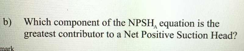Solved b) Which component of the NPSH, equation is the | Chegg.com