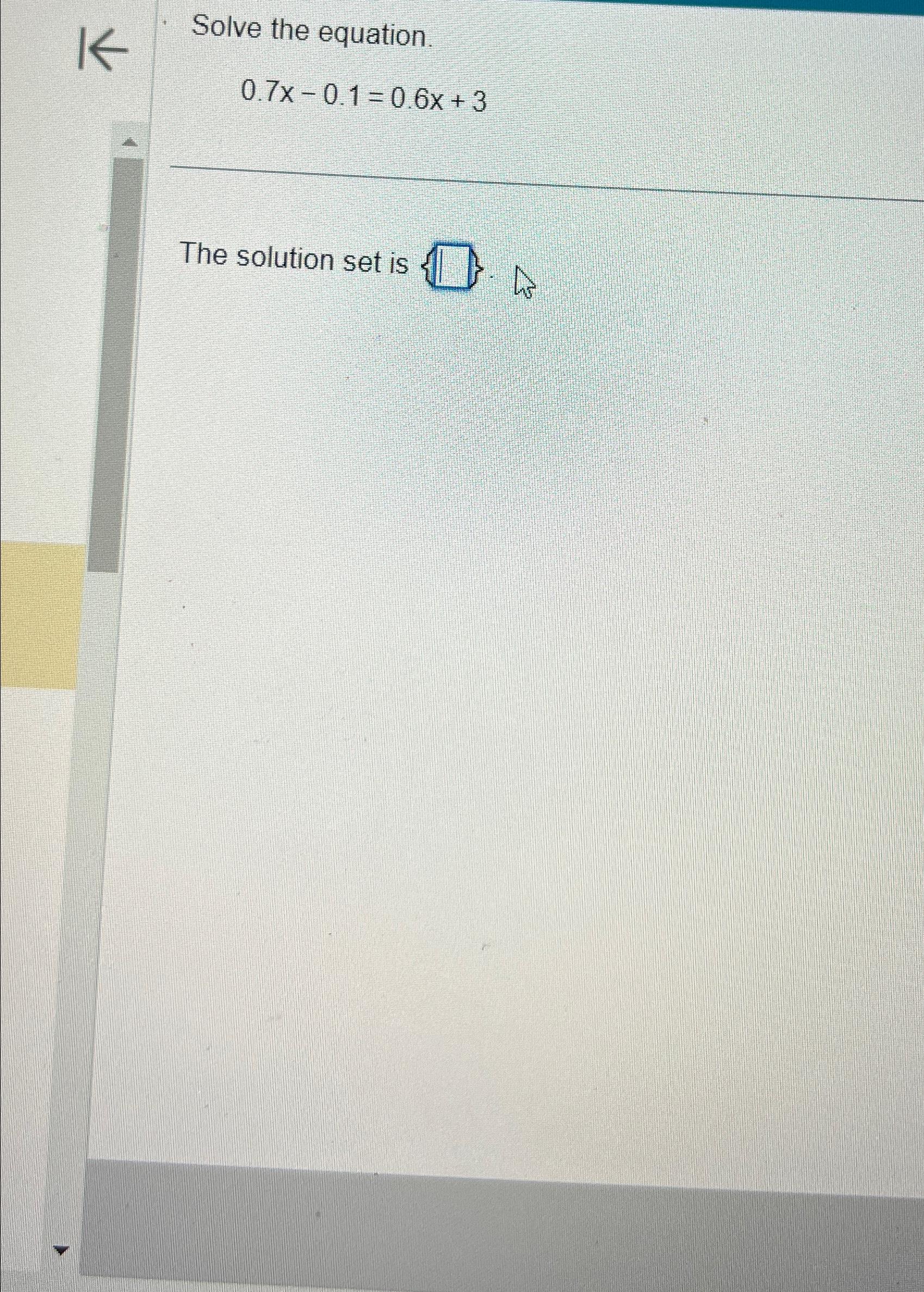Solved Solve the equation.0.7x-0.1=0.6x+3The solution set is | Chegg.com