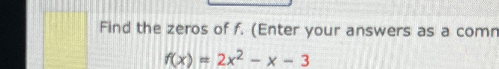 Solved Find the zeros of f.f(x)=2x2-x-3 | Chegg.com