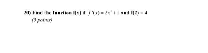 Solved 20) Find the function f(x) if f′(x)=2x3+1 and f(2)=4 | Chegg.com