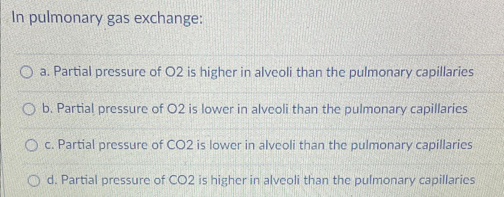 Solved In pulmonary gas exchange:a. ﻿Partial pressure of O2 | Chegg.com