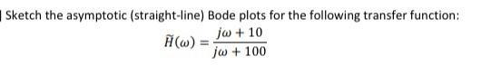 Solved Sketch the asymptotic (straight-line) Bode plots for | Chegg.com