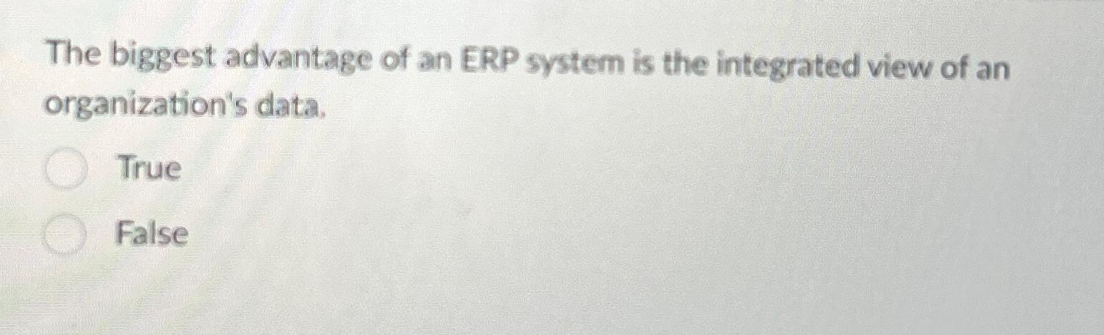 Solved The biggest advantage of an ERP system is the | Chegg.com