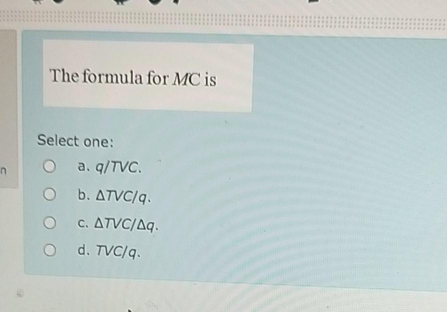 Solved The formula for MC is n Select one: a. q/TVC. ob. | Chegg.com