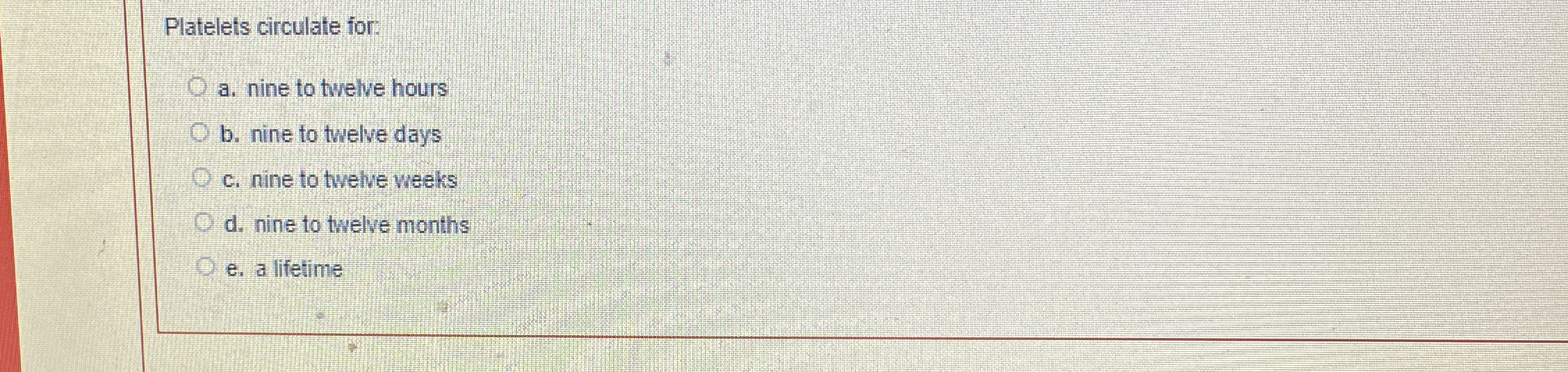 Solved Platelets circulate for:a. ﻿nine to twelve hoursb. | Chegg.com