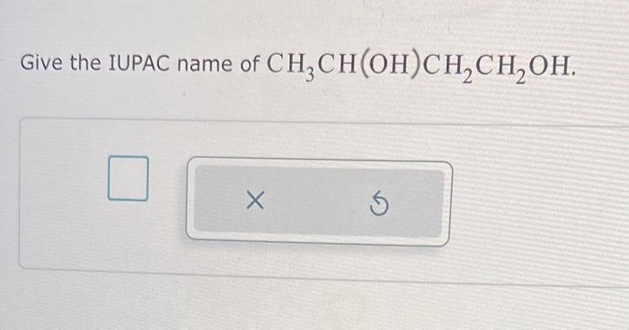 Solved Give the IUPAC name of CH3CH(OH)CH2CH2OH.Draw the | Chegg.com