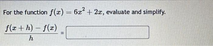 Solved For the function f(x)=6x2+2x, evaluate and simplify. | Chegg.com