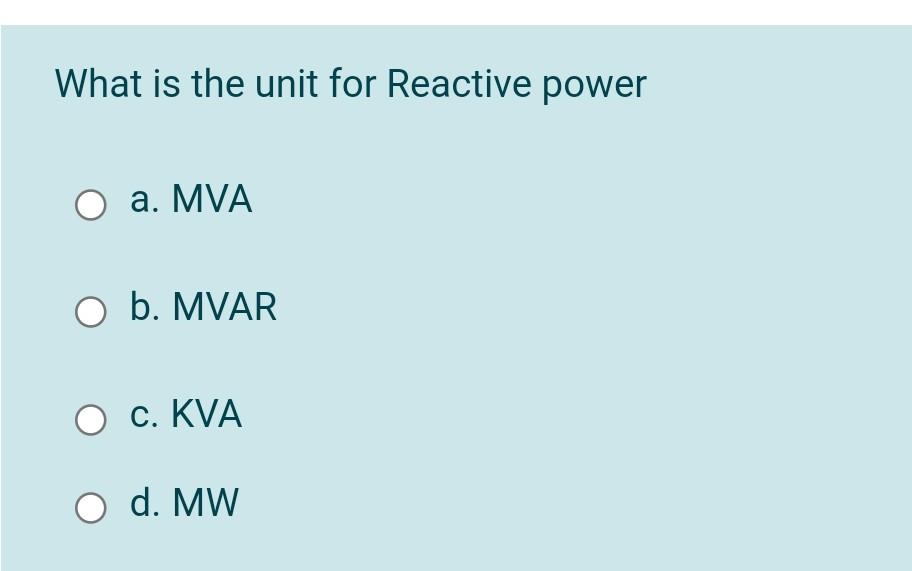 Solved What is the unit for Reactive power a. MVA O b. MVAR | Chegg.com