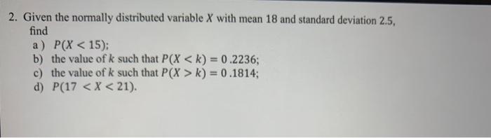 Solved 2. Given the normally distributed variable X with | Chegg.com