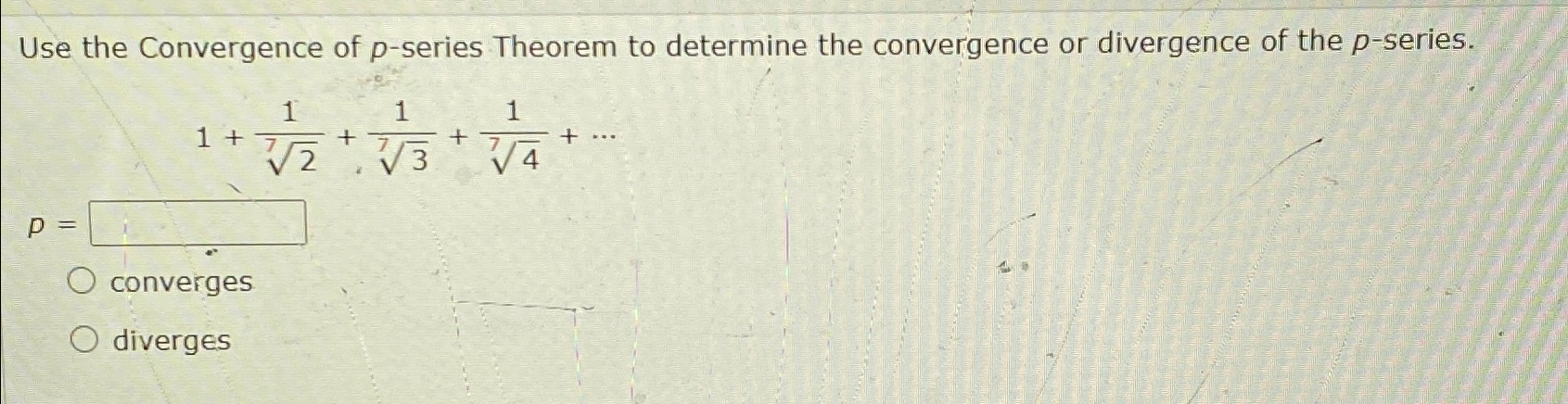Solved Use the Convergence of p-series Theorem to determine | Chegg.com