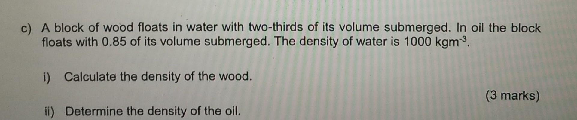 Solved c) A block of wood floats in water with two-thirds of | Chegg.com