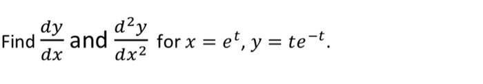 Solved dy day Find and dx for x = et, y = te-t. dx2 | Chegg.com