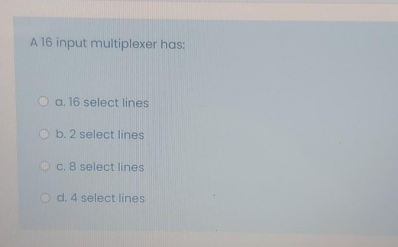 Solved A 16 input multiplexer has: a. 16 select lines b. 2 | Chegg.com
