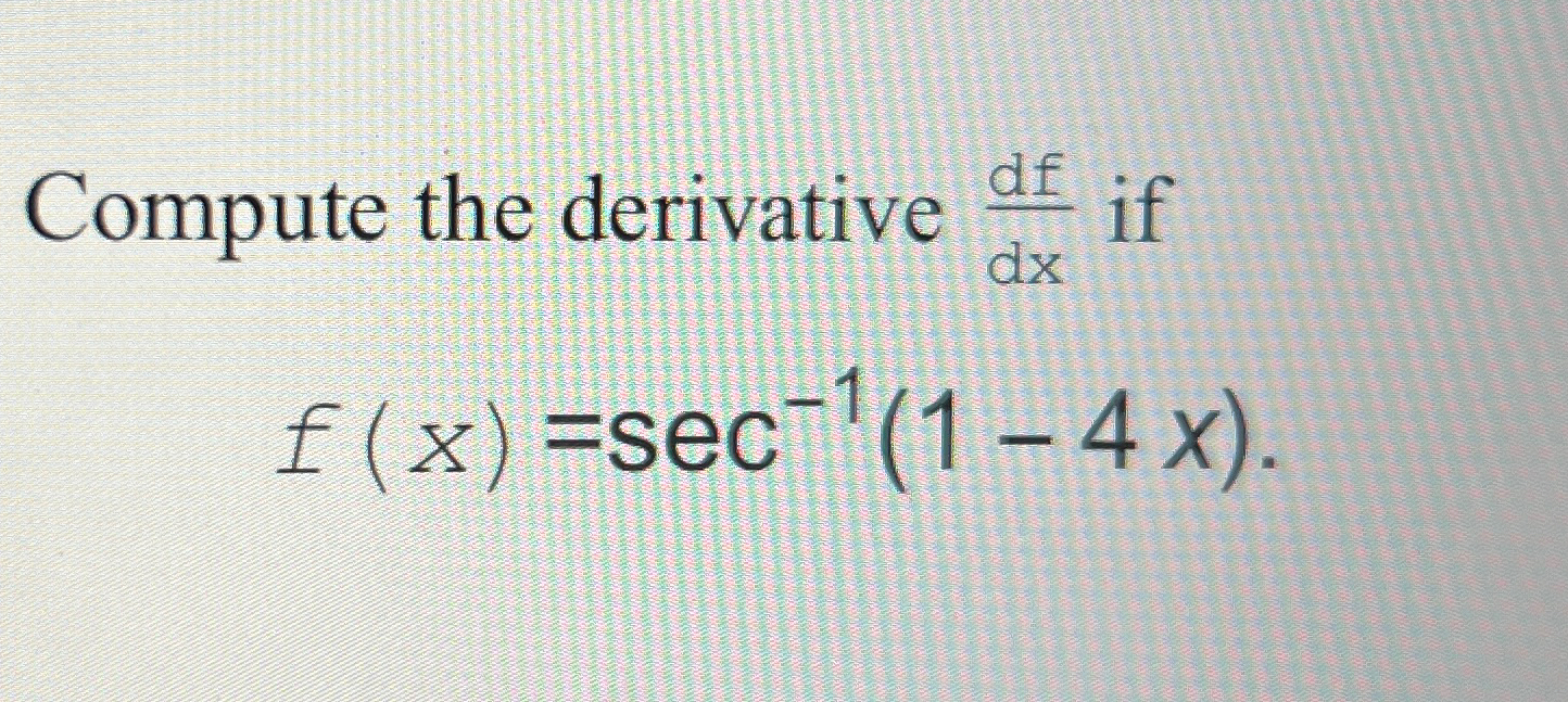 Solved Compute the derivative dfdx ﻿iff(x)=sec-1(1-4x) | Chegg.com
