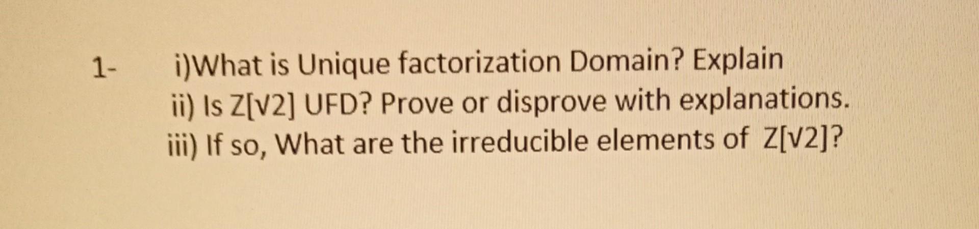 Solved i)What is Unique factorization Domain? Explain ii) Is | Chegg.com