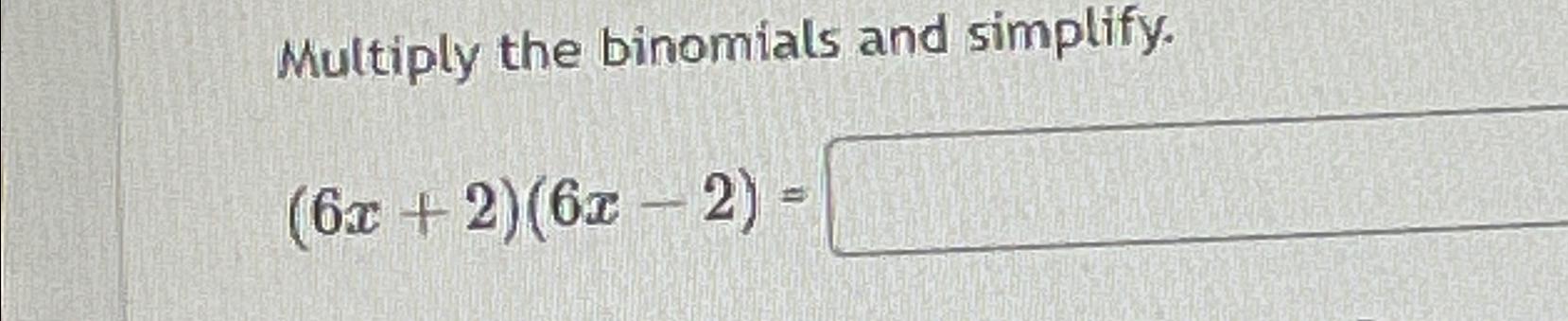 Solved Multiply the binomials and simplify.(6x+2)(6x-2)= | Chegg.com