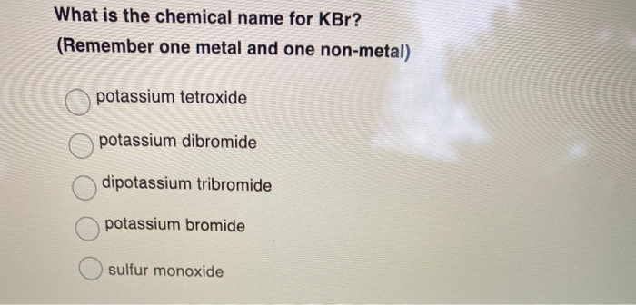 Solved What is the chemical name for KBr? (Remember one | Chegg.com
