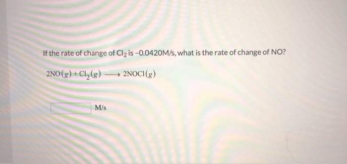 Solved If the rate of change of Cl2 is -0.0420M/s, what is | Chegg.com