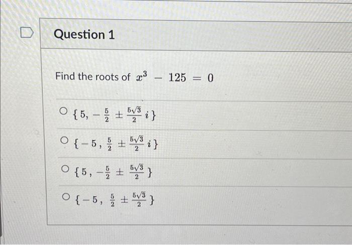 Solved D Question 1 Find the roots of ³ 125 = 0 O {5,- +53) | Chegg.com