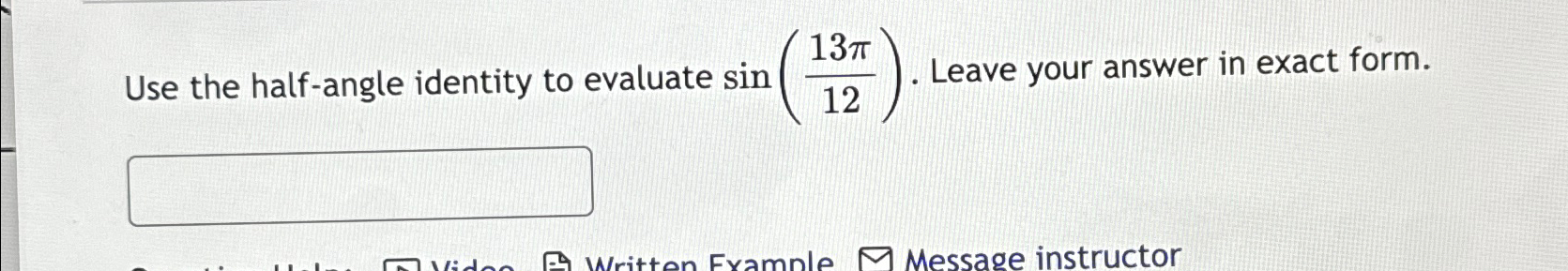 Solved Use the half-angle identity to evaluate sin(13π12). | Chegg.com