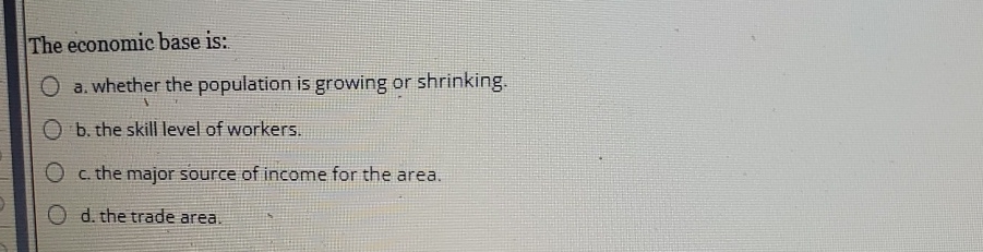 Solved The economic base is:a. ﻿whether the population is | Chegg.com