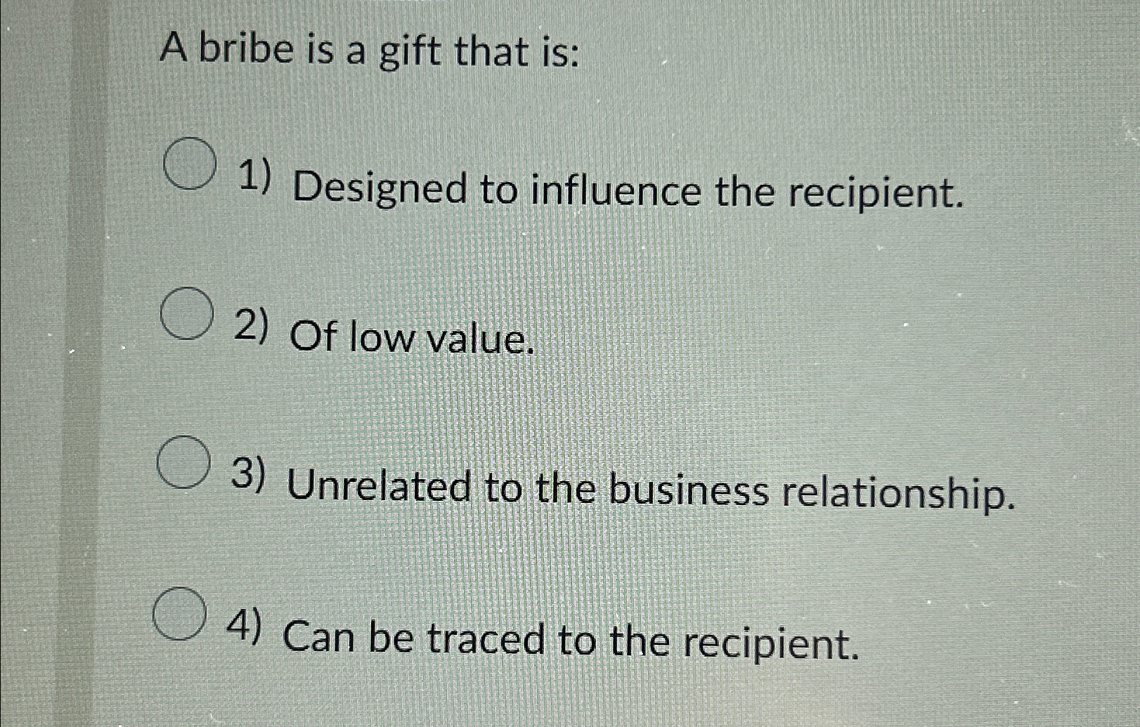Solved A bribe is a gift that is:Designed to influence the | Chegg.com