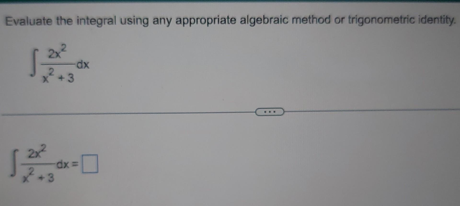 Solved Evaluate the integral using any appropriate algebraic | Chegg.com