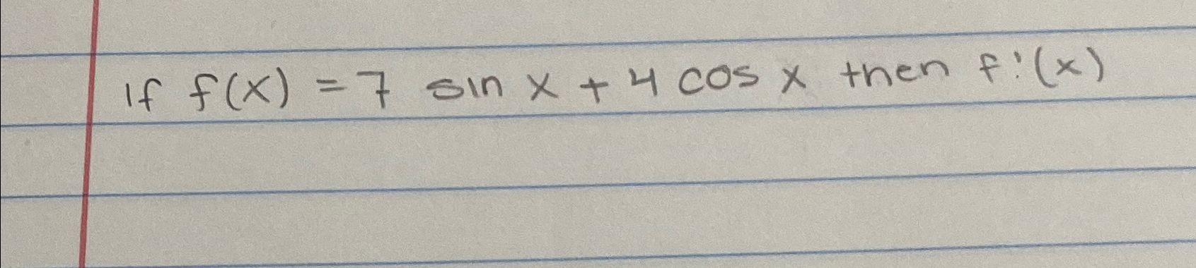 Solved If f(x)=7 sin x+4 cos x ﻿then f'(x) | Chegg.com