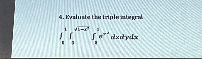 Solved 4. Evaluate the triple integral ∫01∫01−x2∫01er2dzdydx | Chegg.com