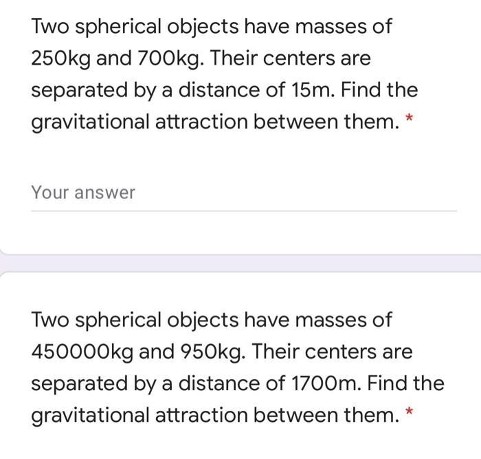 Solved Two spherical objects have masses of 250kg and 700kg. | Chegg.com Solved Two spherical objects have masses of 250kg and 700kg. | Chegg.com