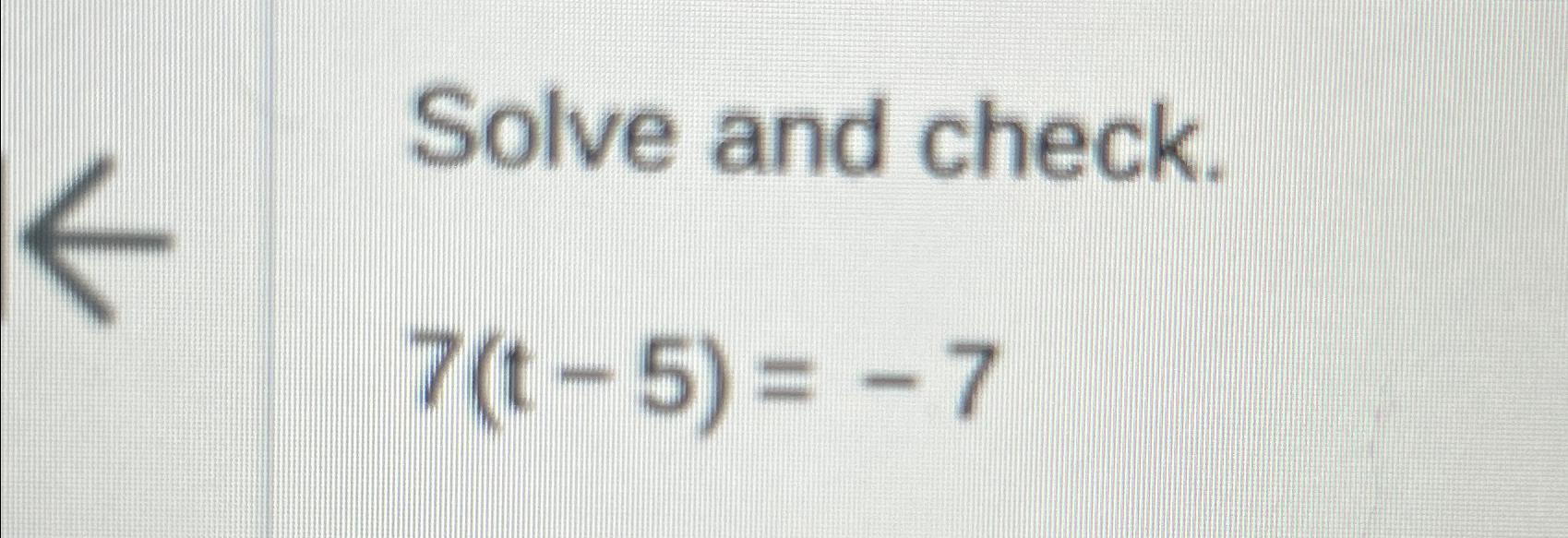 Solved Solve and check.7(t-5)=-7 | Chegg.com