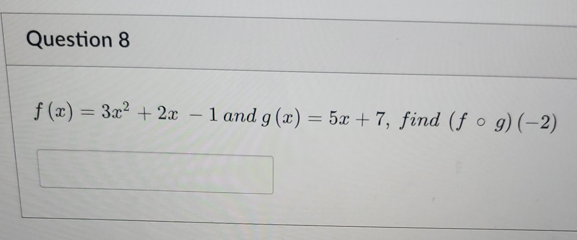 Solved Question 8 f(x) = 3x² + 2x - 1 and g(x) = 5x + 7, | Chegg.com