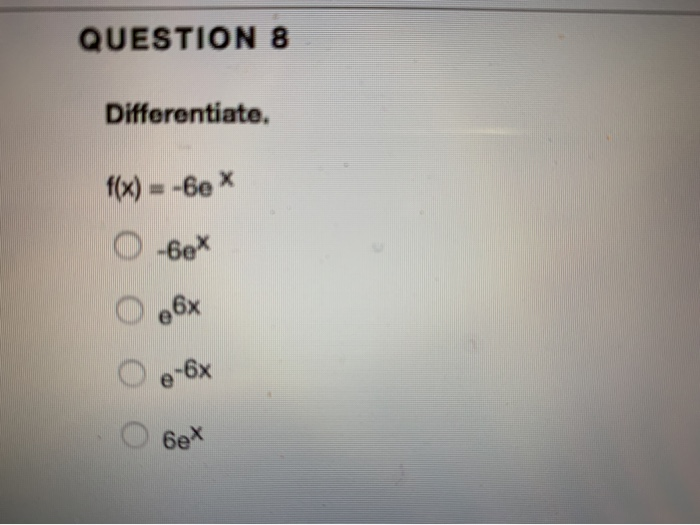 Solved QUESTION 8 Differentiate. f(x)=-6e x 6ex e6x e 6x | Chegg.com
