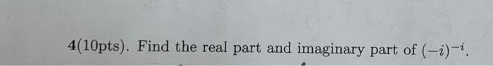 Solved 4(10pts). Find the real part and imaginary part of | Chegg.com