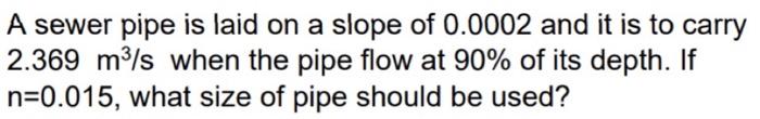 Solved A sewer pipe is laid on a slope of 0.0002 and it is | Chegg.com