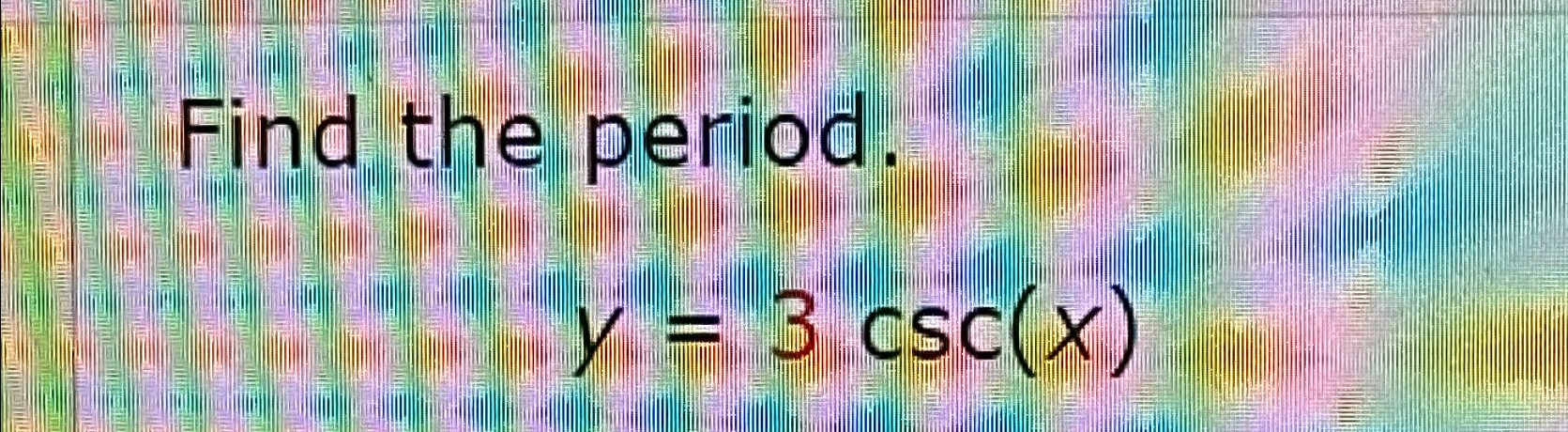 Solved Find the period.y=3csc(x) | Chegg.com