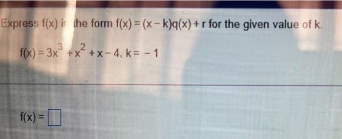 Solved Express f(x) in the form f(x) = (x - k)q(x) +r for | Chegg.com