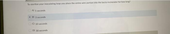 Solved To sterilize your inoculating loop you place the | Chegg.com