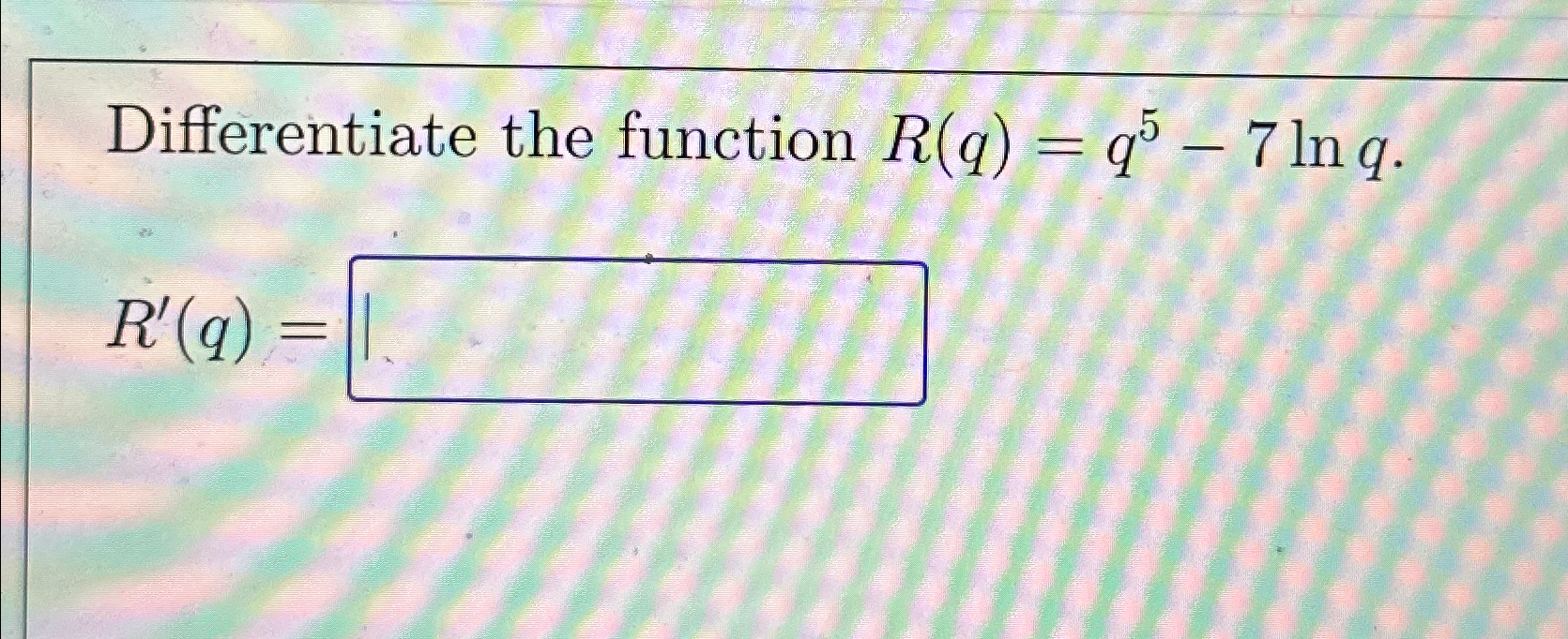 Solved Differentiate the function R(q)=q5-7lnq.R'(q)= | Chegg.com