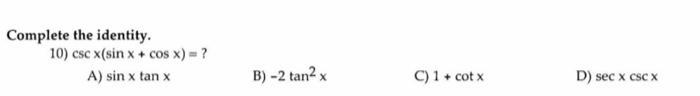 Solved Complete the identity. 10) cscx(sinx+cosx)= ? A) | Chegg.com