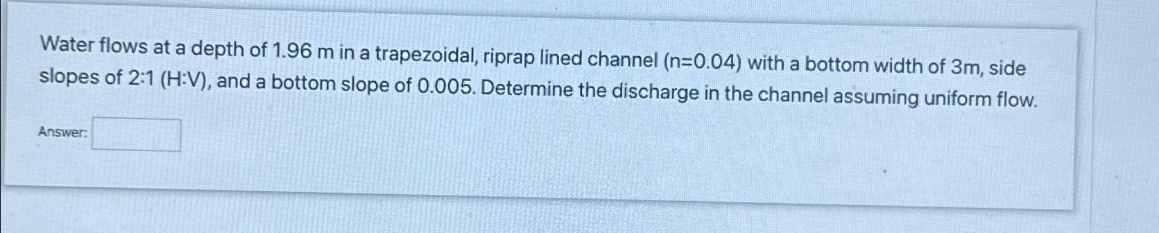 Solved Water flows at a depth of 1.96m ﻿in a trapezoidal, | Chegg.com