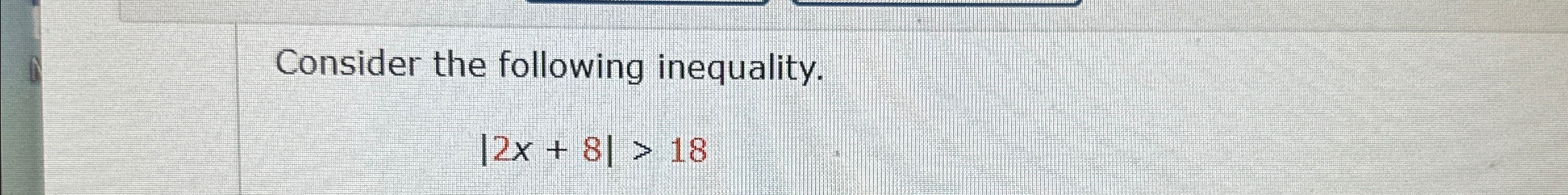 Solved Consider the following inequality.|2x+8|>18 | Chegg.com