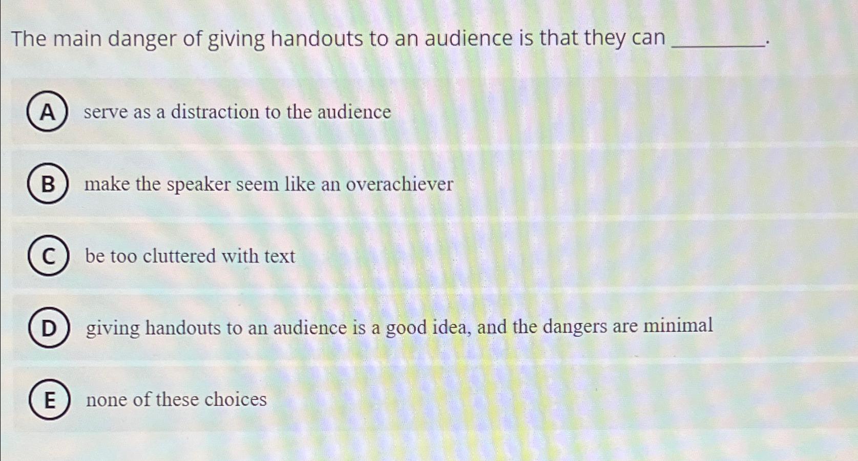 Solved The main danger of giving handouts to an audience is | Chegg.com