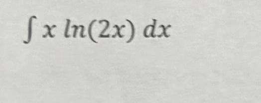 Solved ∫﻿﻿xln(2x)dx | Chegg.com
